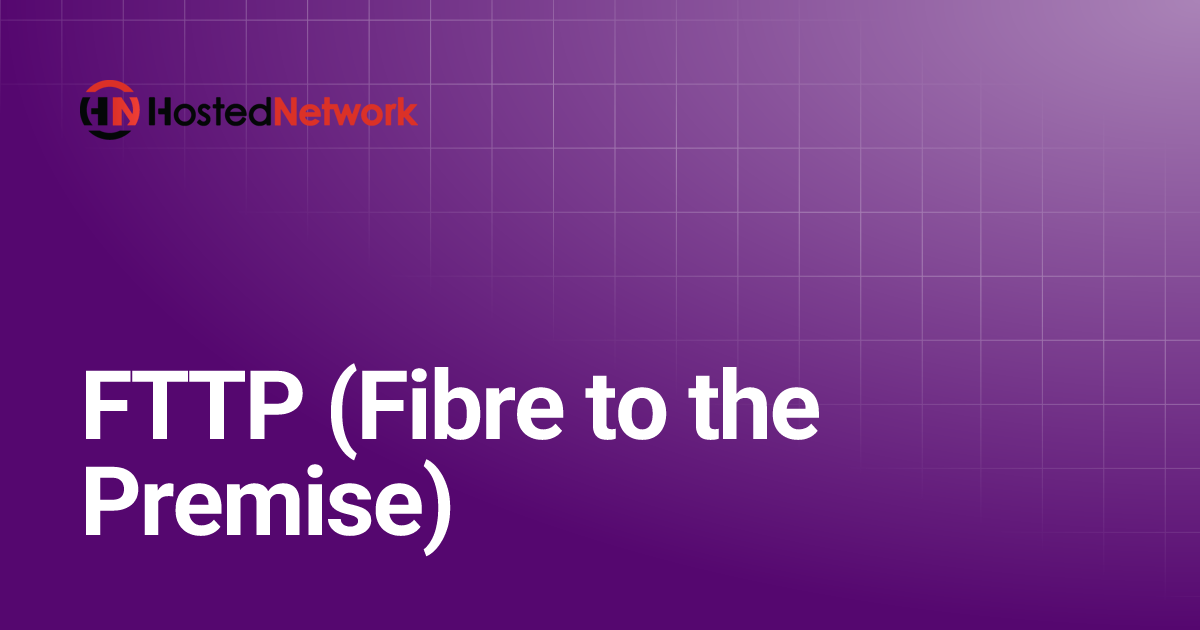 FTTP (Fibre to the Premise) | Hosted Network