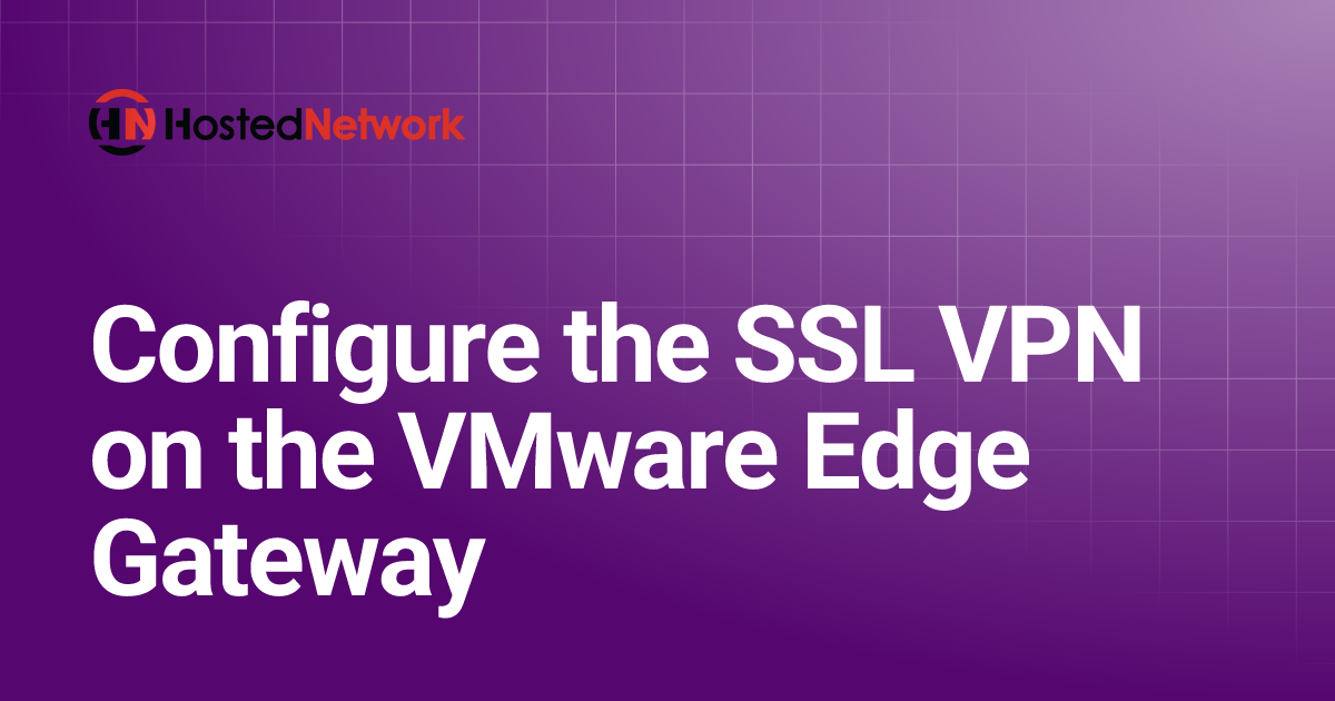 Configure the SSL VPN on the VMware Edge Gateway | Hosted Network